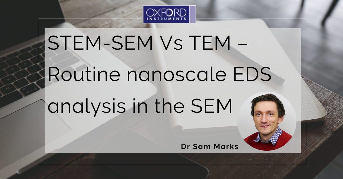 STEM-SEM Vs TEM – Routine nanoscale EDS analysis in the SEM - Oxford ...