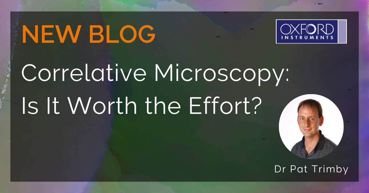 Correlative Microscopy: Is It Worth the Effort? - Oxford Instruments