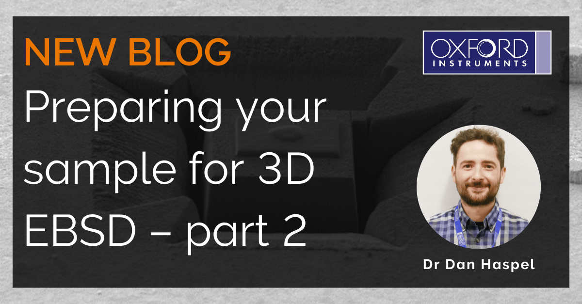 Preparing your sample for 3D EBSD – part 2 - Oxford Instruments