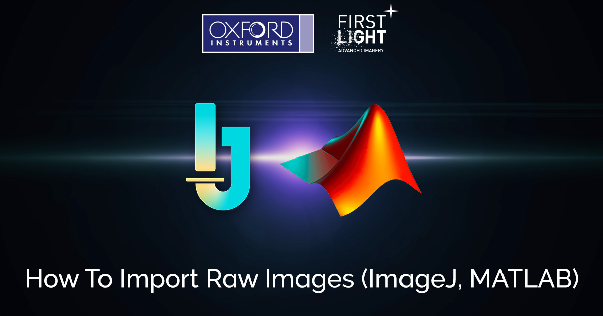 How To Import Raw Images (ImageJ, MATLAB)- Oxford Instruments